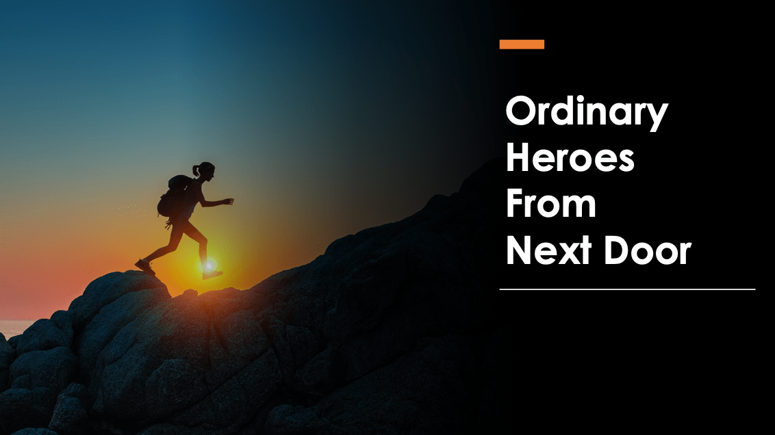 ORDINARY HEROES FROM NEXT DOOR - JK Executive Coaching